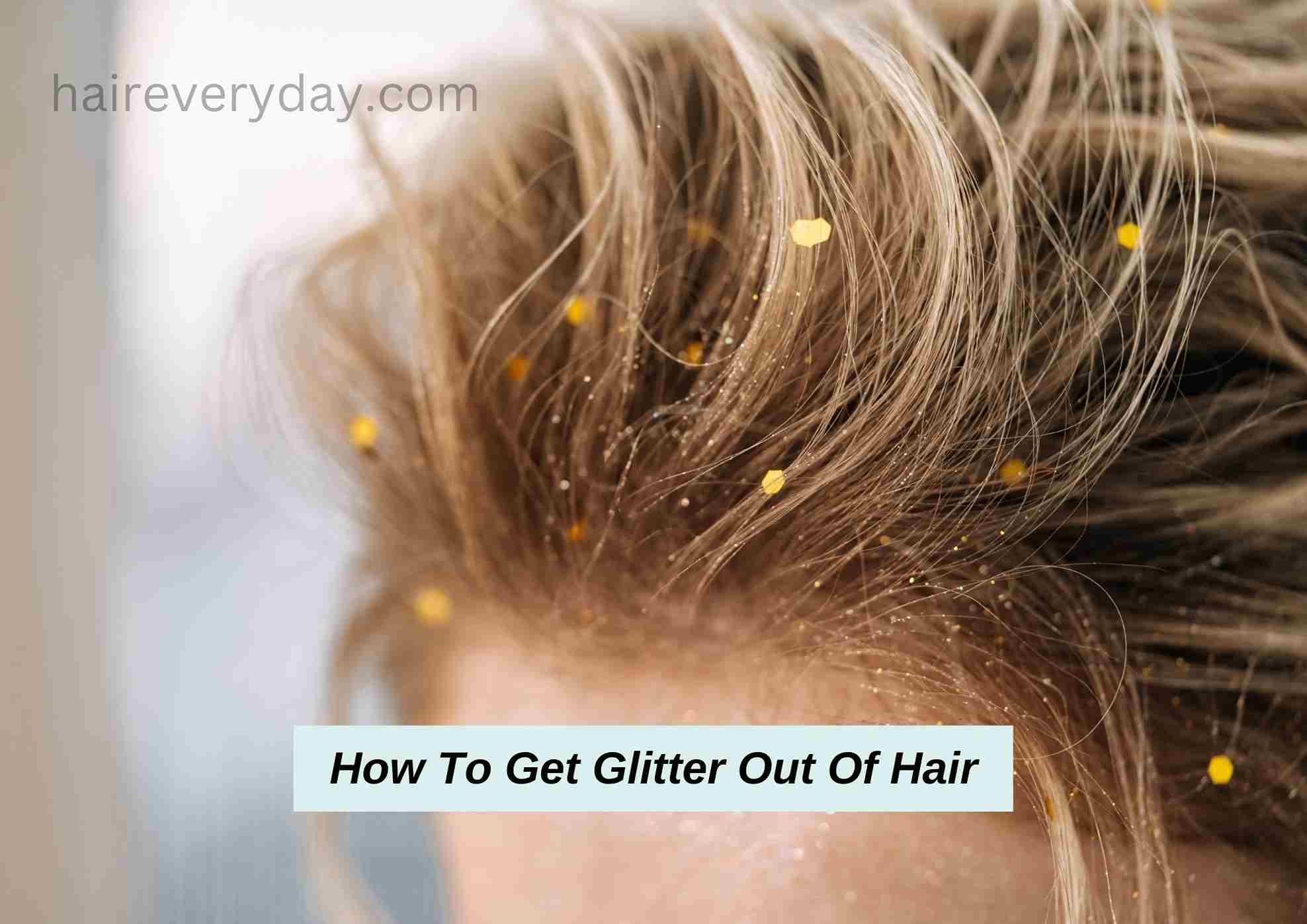 How To Get Glitter Out Of Hair: 6 Expert Approved Techniques To Clean ...